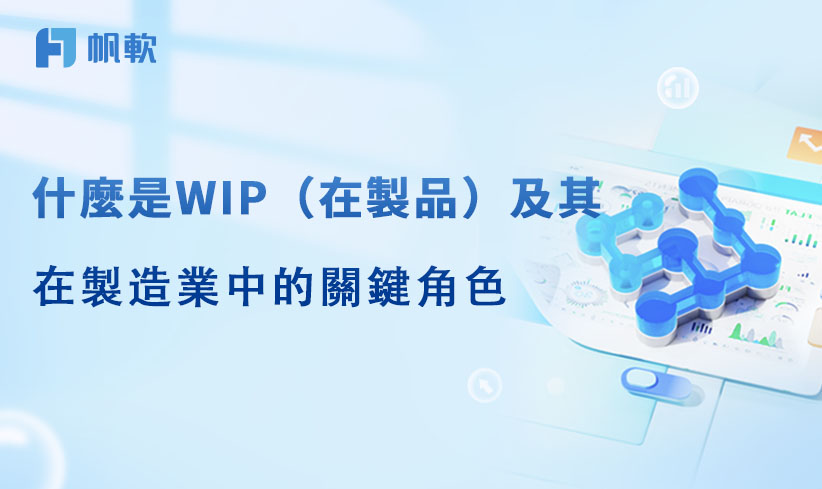 什麼是WIP（在製品）及其在製造業中的關鍵角色|帆軟軟體